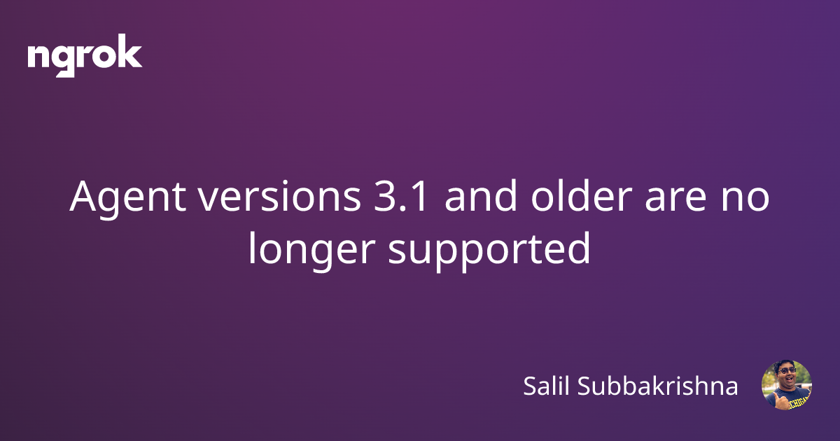 Agent versions 3.1 and older are no longer supported | ngrok blog