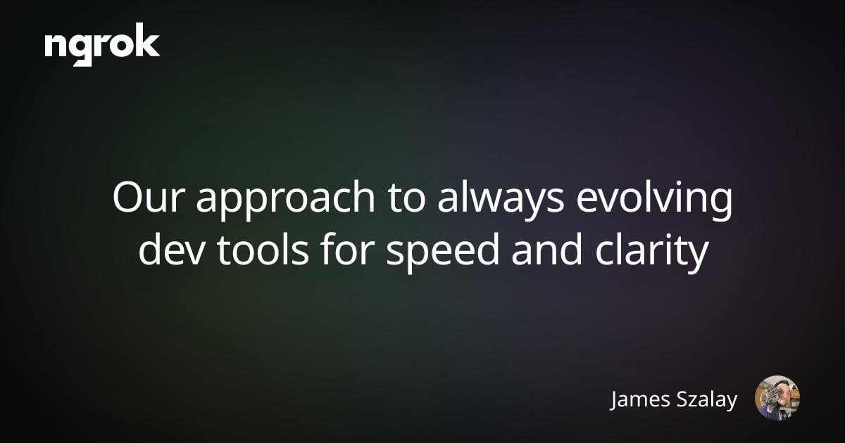 Our approach to always evolving dev tools for speed and clarity | ngrok ...