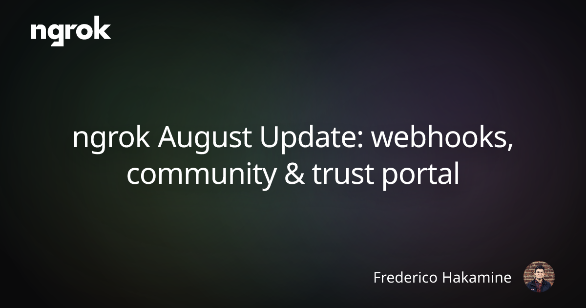 ngrok August Update: webhooks, community & trust portal | ngrok blog