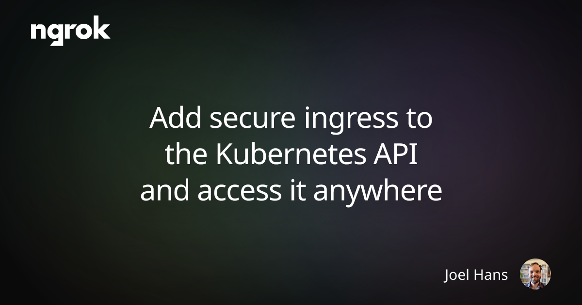 Add secure ingress to the Kubernetes API and access it anywhere | ngrok ...