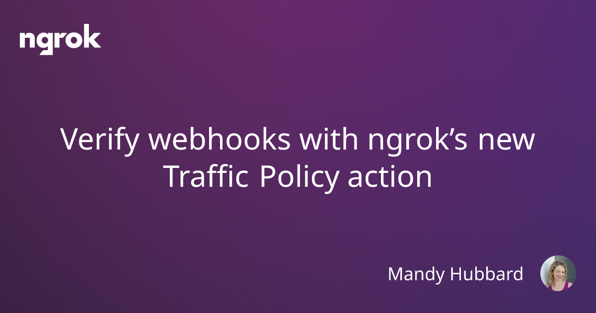 Verify webhooks with ngrok’s new Traffic Policy action